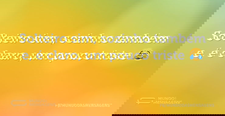 Solteiro sim, sozinho também e, é claro - Mundo das Mensagens