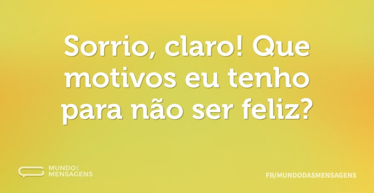 Sorrio, claro! Que motivos eu tenho para - Mundo das Mensagens