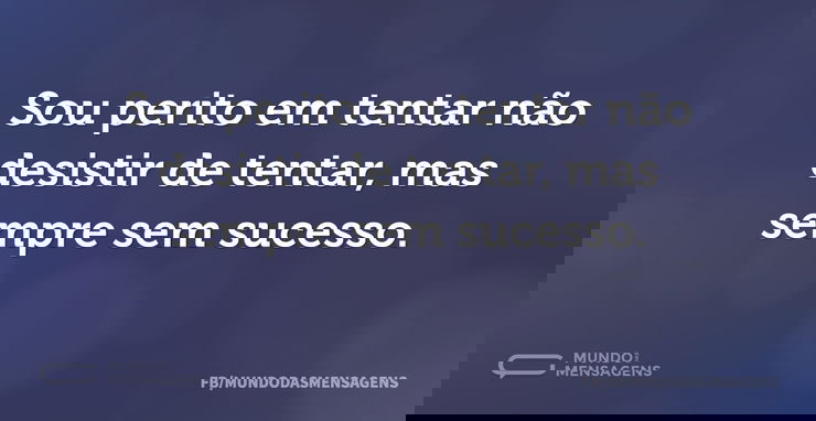 Sou perito em tentar não desistir de ten - Mundo das Mensagens