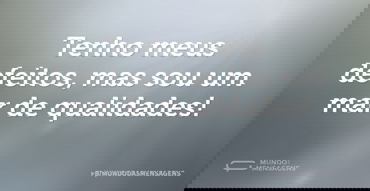 Tenho meus defeitos, mas sou um mar de q - Mundo das Mensagens