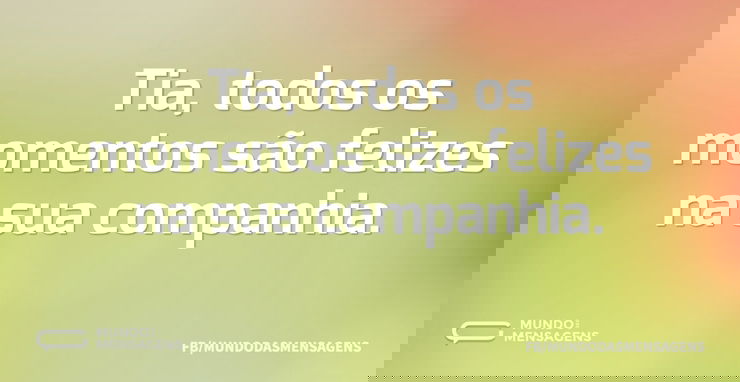 Tia, todos os momentos são felizes na su - Mundo das Mensagens