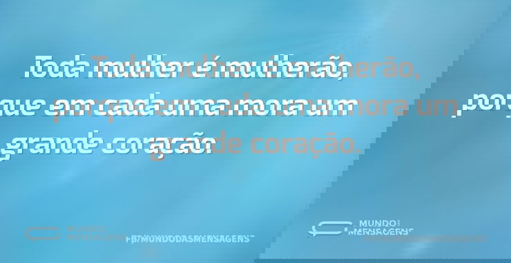Toda mulher é mulherão, porque em cada u - Mundo das Mensagens