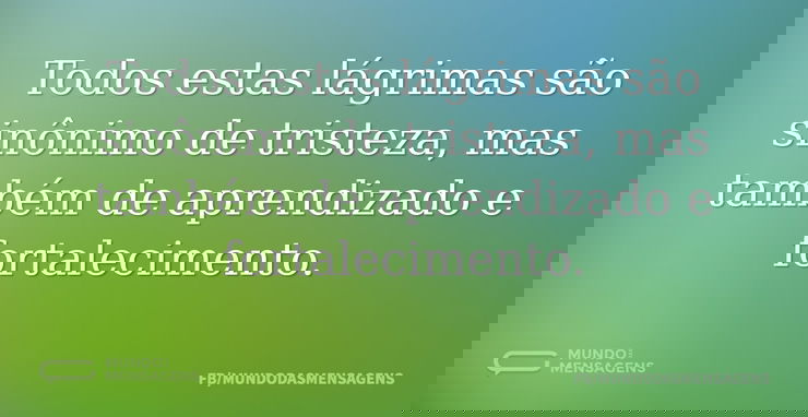 Todos estas lágrimas são sinônimo de tri - Mundo das Mensagens