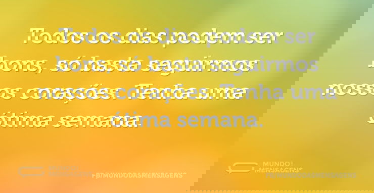 Todos os dias podem ser bons, só basta s - Mundo das Mensagens