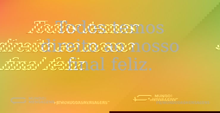 Todos temos direito ao nosso final feliz - Mundo das Mensagens