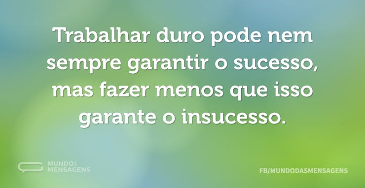 Trabalhar duro pode nem sempre garantir - Mundo das Mensagens