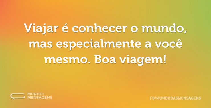 Viajar é conhecer o mundo, mas especialm - Mundo das Mensagens