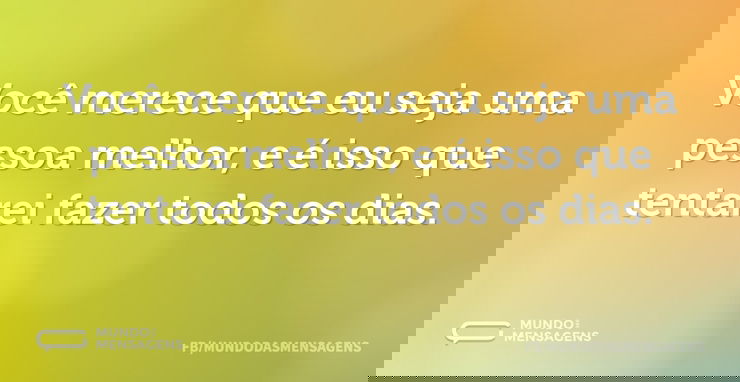 Você merece que eu seja uma pessoa melho - Mundo das Mensagens