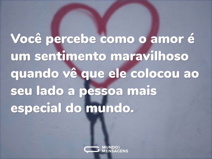Você percebe como o amor é um sentimento - Mundo das Mensagens