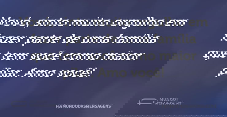 Vovó, sinto muito orgulho em fazer parte - Mundo das Mensagens