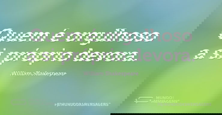 Quem é orgulhoso a si próprio devora - Mundo das Mensagens